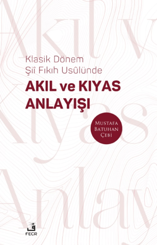 Klasik Dönem Şıı Fıkıh Usulünde Akıl ve Kıyas Anlayışı - Mustafa ...